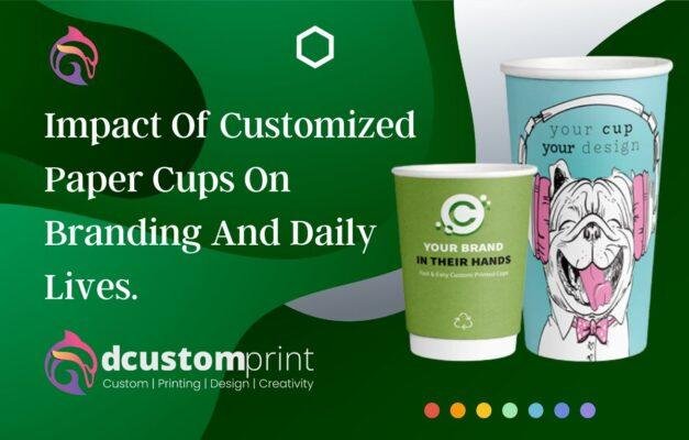 Impact Of Customized Paper Cups On Branding And Daily Lives.